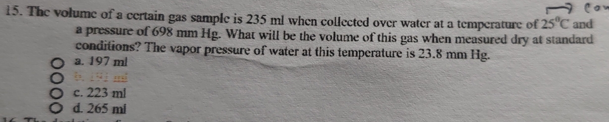 Solved: Cor 15. The volume of a certain gas sample is 235 ml when ...