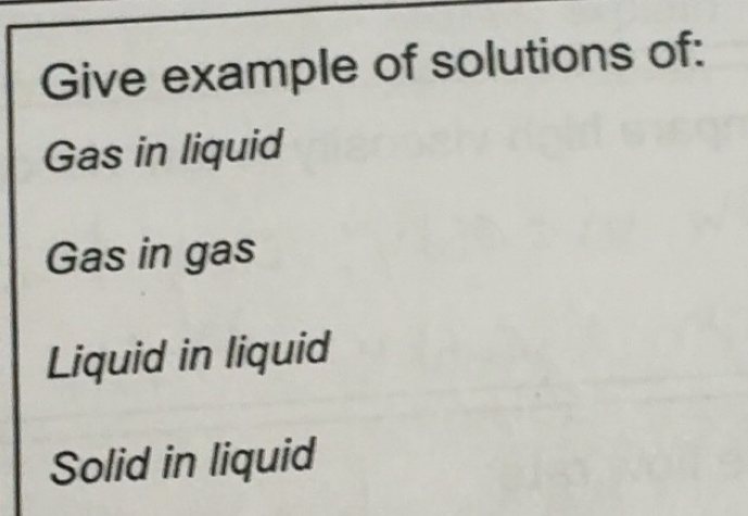 Solved: Give example of solutions of: Gas in liquid Gas in gas Liquid ...