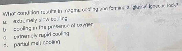 Solved: What condition results in magma cooling and forming a “glassy ...