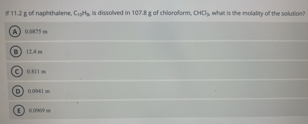Solved: If 11.2 g of naphthalene, C_10H_8 , is dissolved in 107.8 g of ...