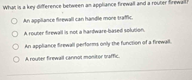 Solved: What is a key difference between an appliance firewall and a ...