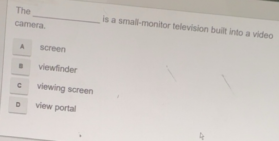 Solved: The _ camera. is a small-monitor television built into a video ...