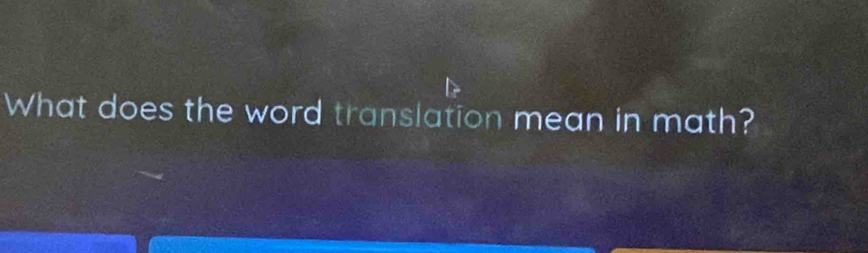 Solved: What does the word translation mean in math? [Math]