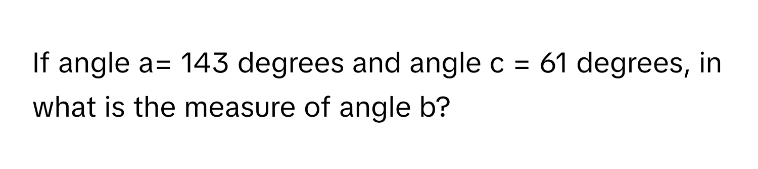 Solved: If angle a= 143 degrees and angle c = 61 degrees, in what is ...