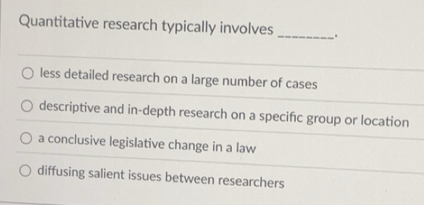 Solved: Quantitative research typically involves _. less detailed ...