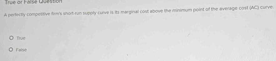 Solved: True or False Question A perfectly competitive firm's short-run ...
