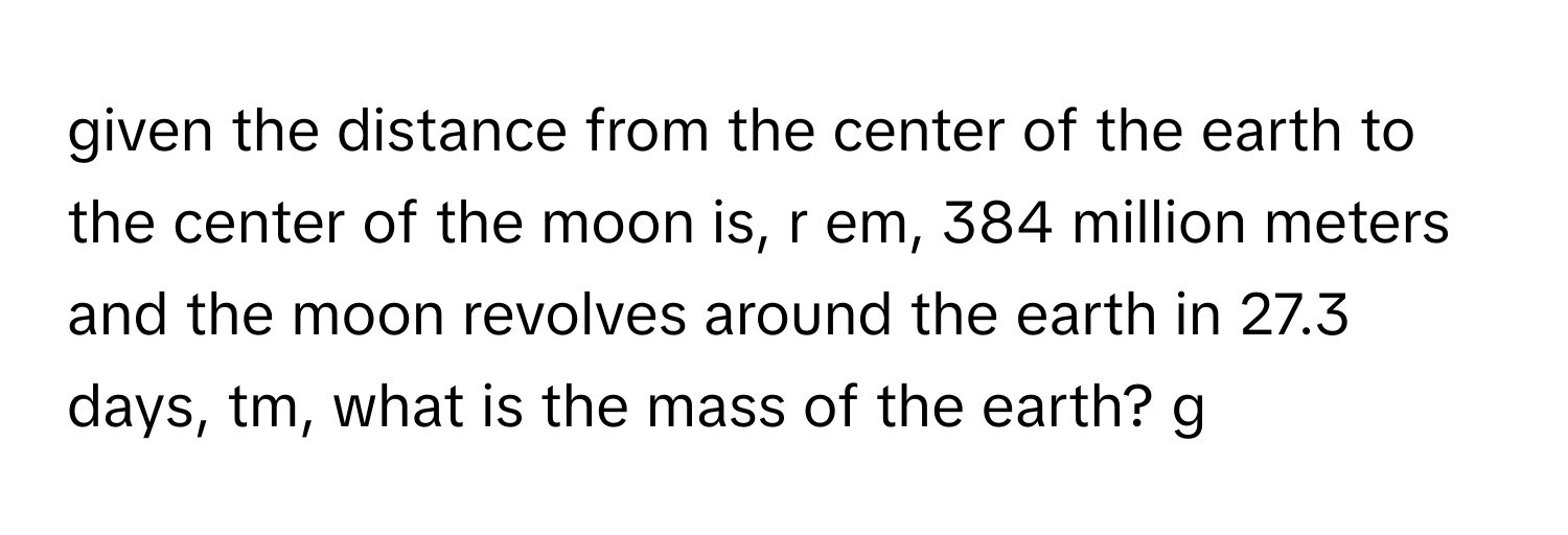 Solved: given the distance from the center of the earth to the center ...