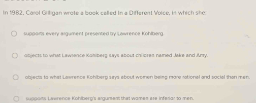 Solved: In 1982, Carol Gilligan wrote a book called In a Different ...