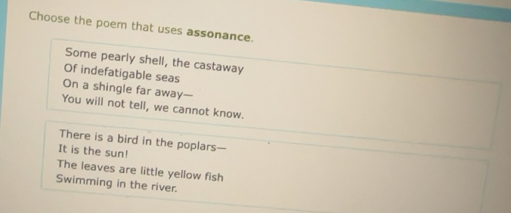 Solved: Choose the poem that uses assonance. Some pearly shell, the ...