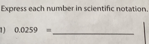 Solved: Express each number in scientific notation. 1) 0.0259= _ [Math]