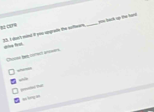 Solved: B2 CEFR 33. I don't mind if you upgrade the software, _you back up the hard . drive ...