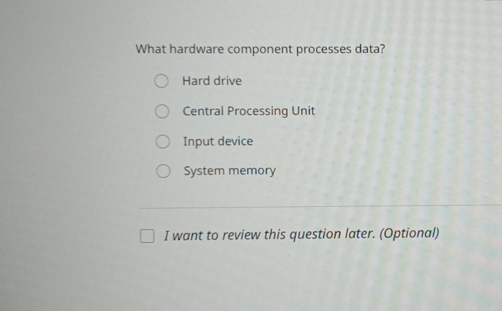 Solved: What hardware component processes data? Hard drive Central ...