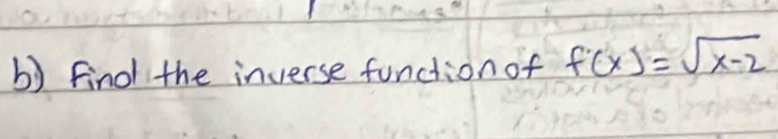 Solved: find the inverse function of f(x)=sqrt(x-2) [Math]