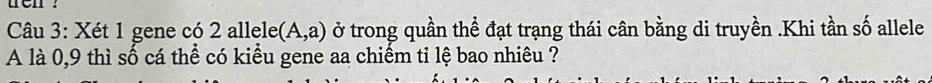 Giải quyết:uen ? Câu 3: Xét 1 gene có 2 allele (A,a) ở trong quần thể ...