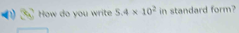 Solved: How do you write 5.4* 10^2 in standard form? [Math]