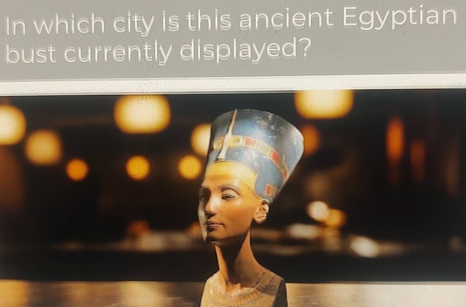 Solved: In which city is this ancient Egyptian bust currently displayed ...