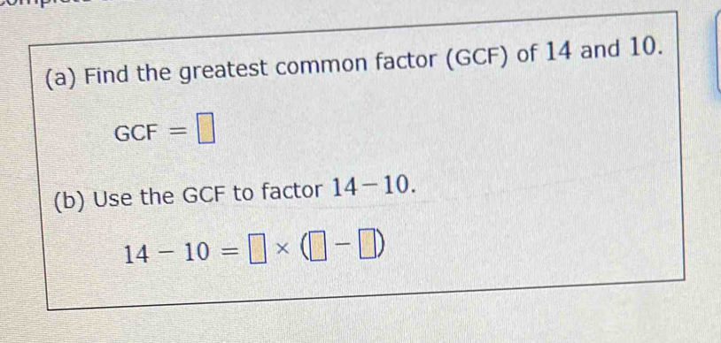 Find the greatest common factor (GCF) of 14 and 10. GCF= (b) Use the ...