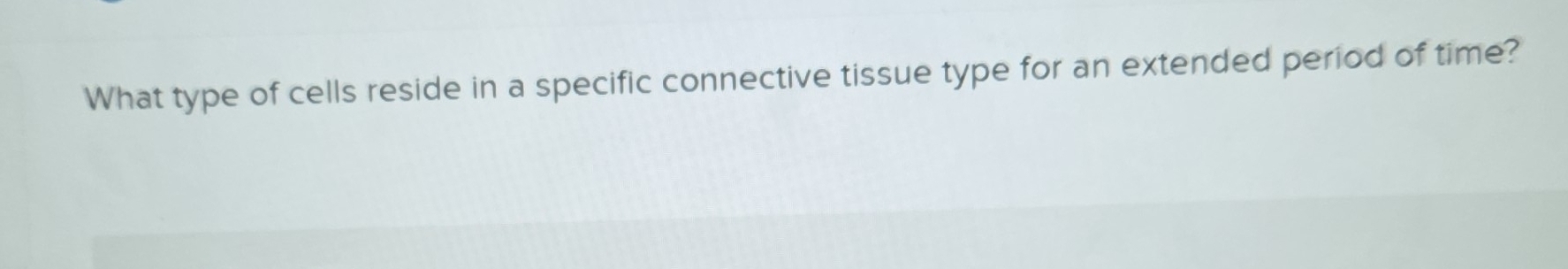 Solved: What type of cells reside in a specific connective tissue type ...