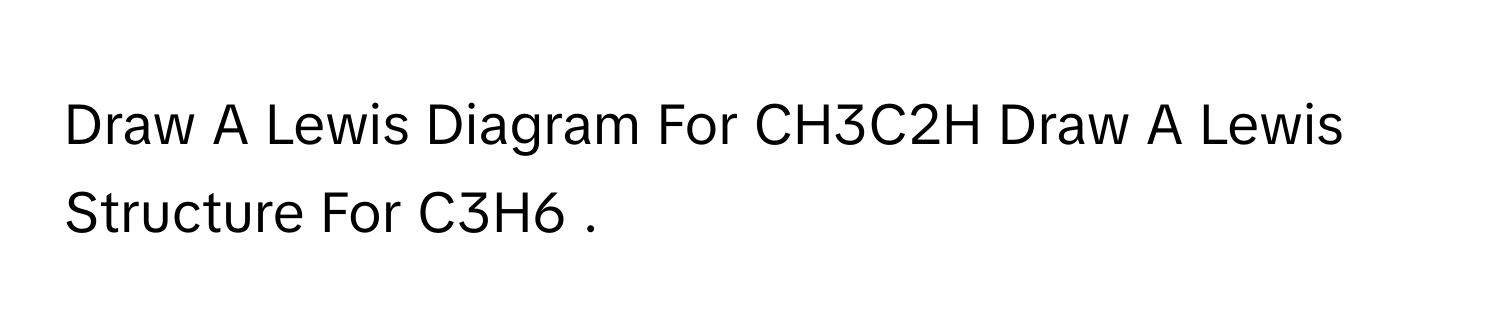 Solved: Draw A Lewis Diagram For CH3C2H Draw A Lewis Structure For C3H6 ...