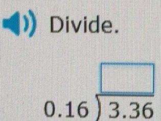 Solved: Divide. 0.16 /3.36 [Math]