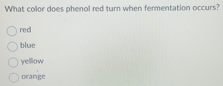 Solved: What color does phenol red turn when fermentation occurs? red ...