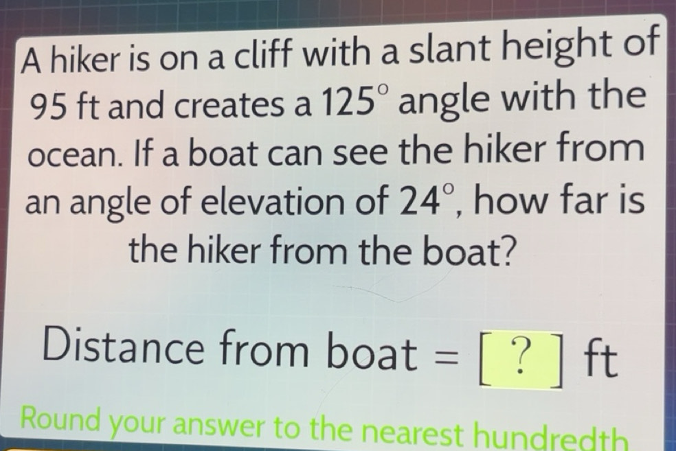 Solved: A hiker is on a cliff with a slant height of 95 ft and creates ...