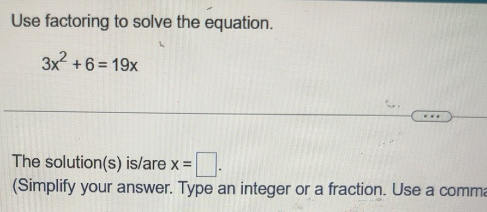 Solved: Use factoring to solve the equation. 3x^2+6=19x The solution(s ...
