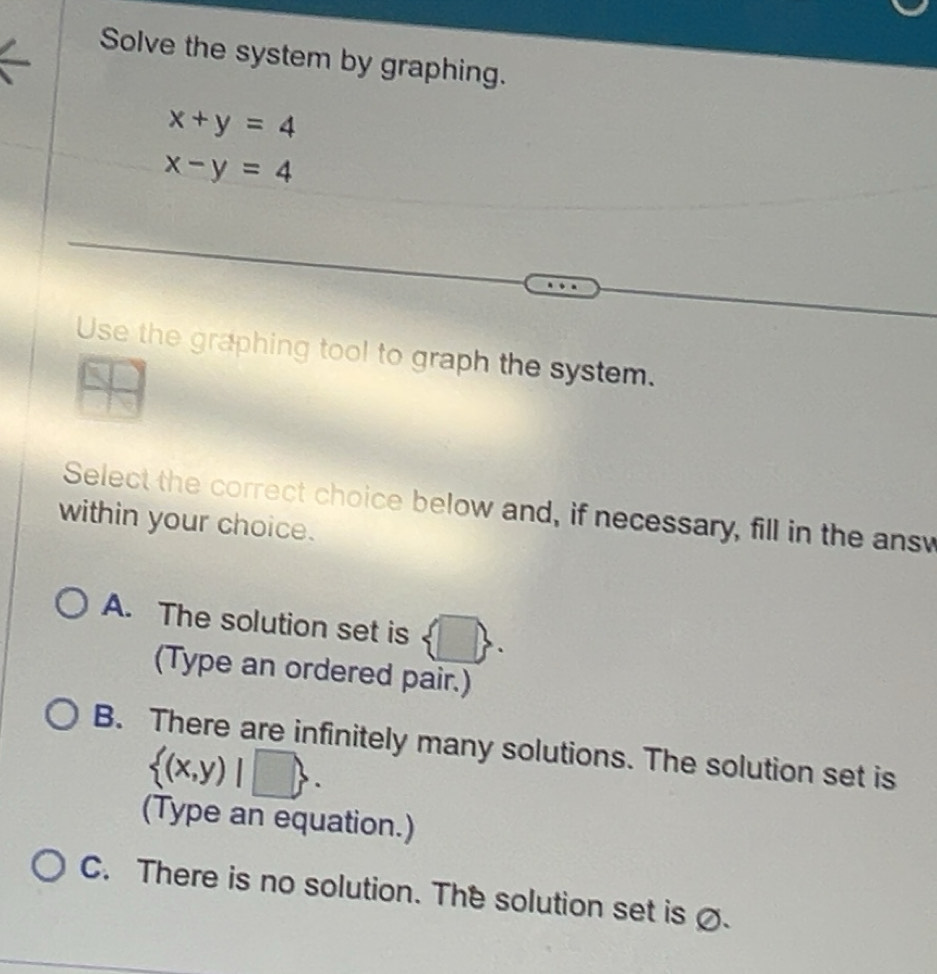 Solved: Solve the system by graphing. x+y=4 x-y=4 Use the graphing tool ...