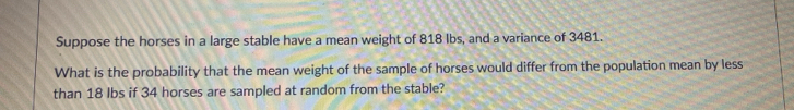 Solved: Suppose the horses in a large stable have a mean weight of 818 ...