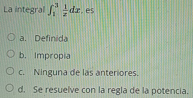 Resuelto:La integral ∈t _1^(3frac 1)xdx , es a. Definida b. Impropia c ...