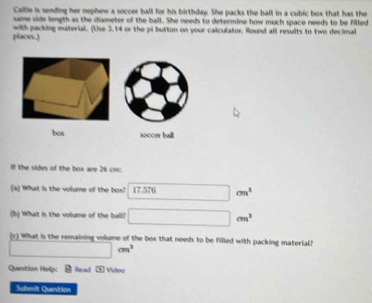 Solved: Callie is sending her nephew a soccer ball for his birthday. She packs the ball in a ...