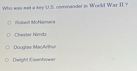 Solved: Who was not a key U.S. commander in World War II ? Robert ...