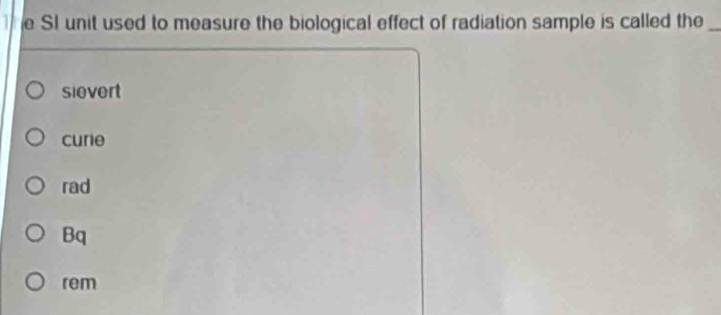 Solved: SI unit used to measure the biological effect of radiation ...