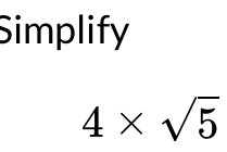 Solved: Simplify 4* sqrt(5) [Math]
