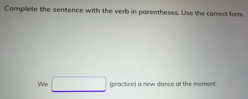Resuelto:Complete the sentence with the verb in parentheses. Use the correct form. We (practice)
