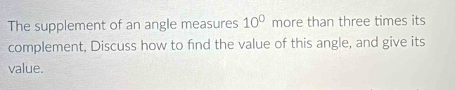 Solved: The supplement of an angle measures 10^0 more than three times its complement, Discuss ...