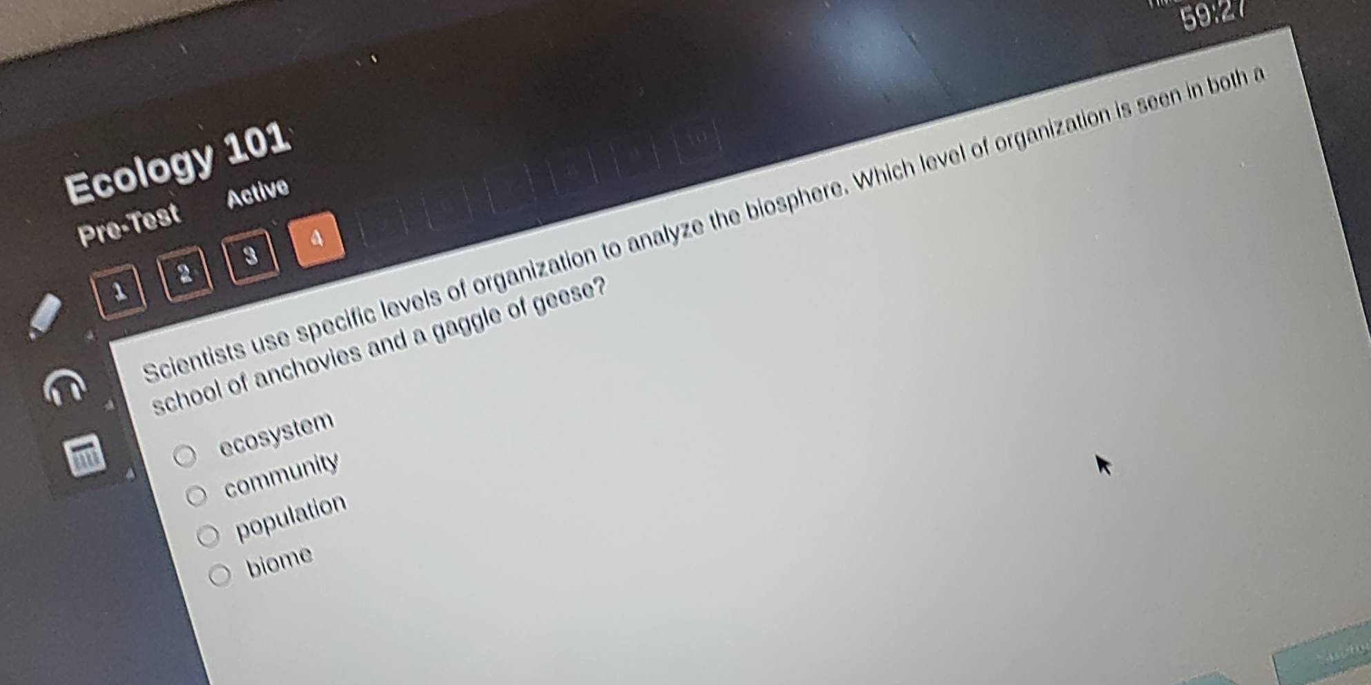 Solved: 59:27 Ecology 101 Pre-Test scientists use specific levels of ...