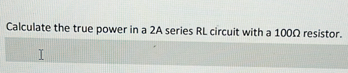 Solved: Calculate the true power in a 2A series RL circuit with a 100Ω ...