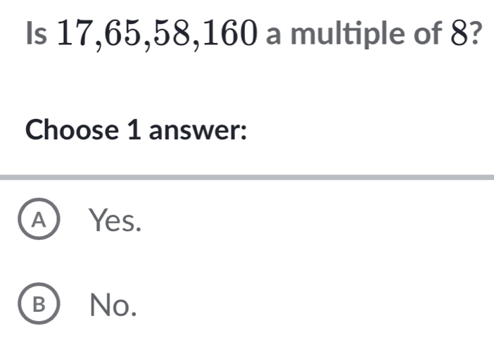 Solved: Is 17, 65, 58, 160 a multiple of 8? Choose 1 answer: A) Yes. B ...