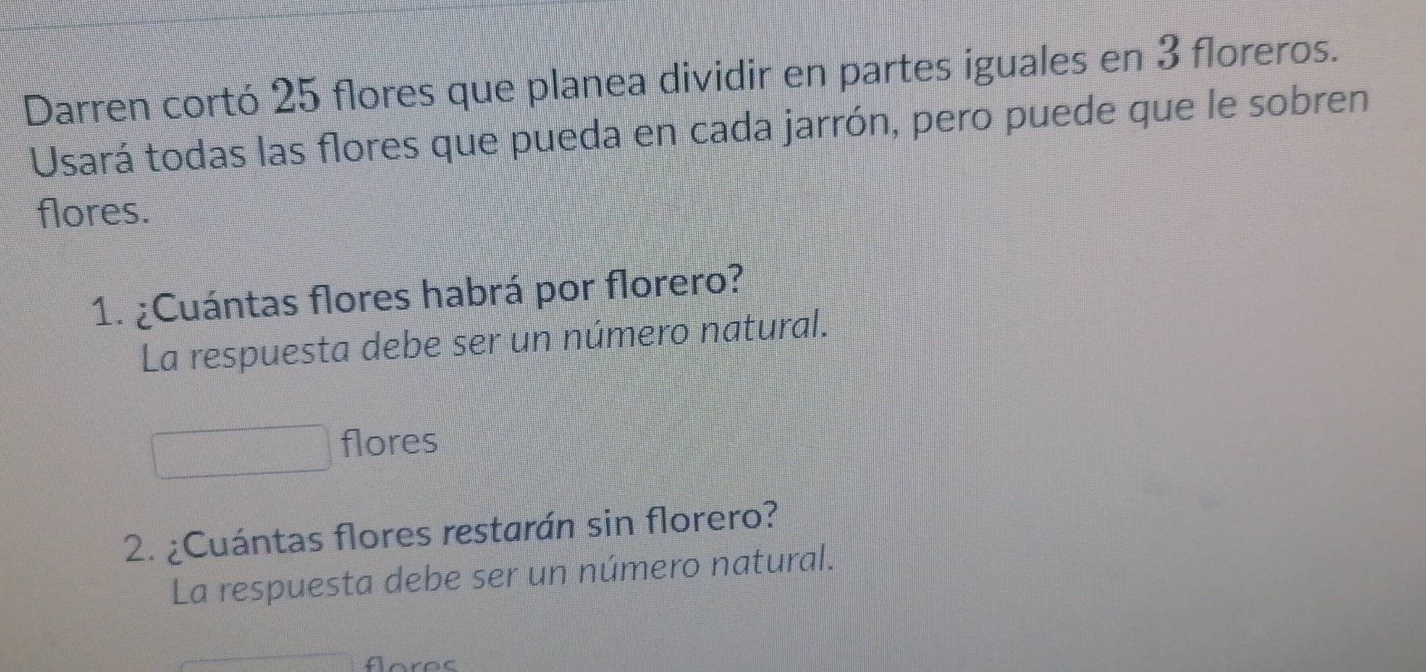 Solved: Darren cortó 25 flores que planea dividir en partes iguales en ...