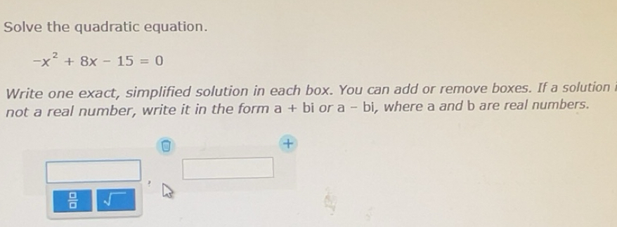 Solved: Solve the quadratic equation. -x^2+8x-15=0 Write one exact ...