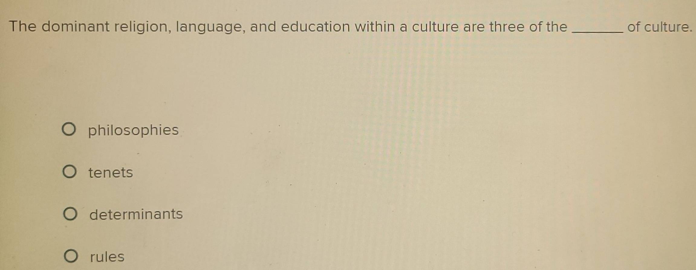 Solved: The dominant religion, language, and education within a culture are three of the _of ...