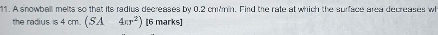 Solved: A snowball melts so that its radius decreases by 0.2 cm/min ...