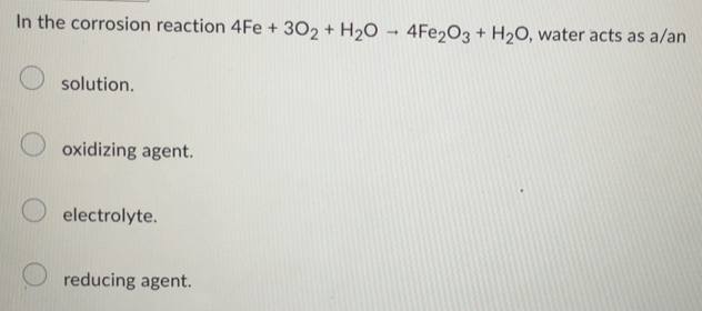 Solved: In the corrosion reaction 4Fe+3O_2+H_2Oto 4Fe_2O_3+H_2O , water ...