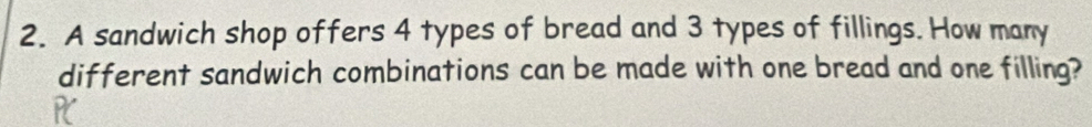 Solved: A sandwich shop offers 4 types of bread and 3 types of fillings ...