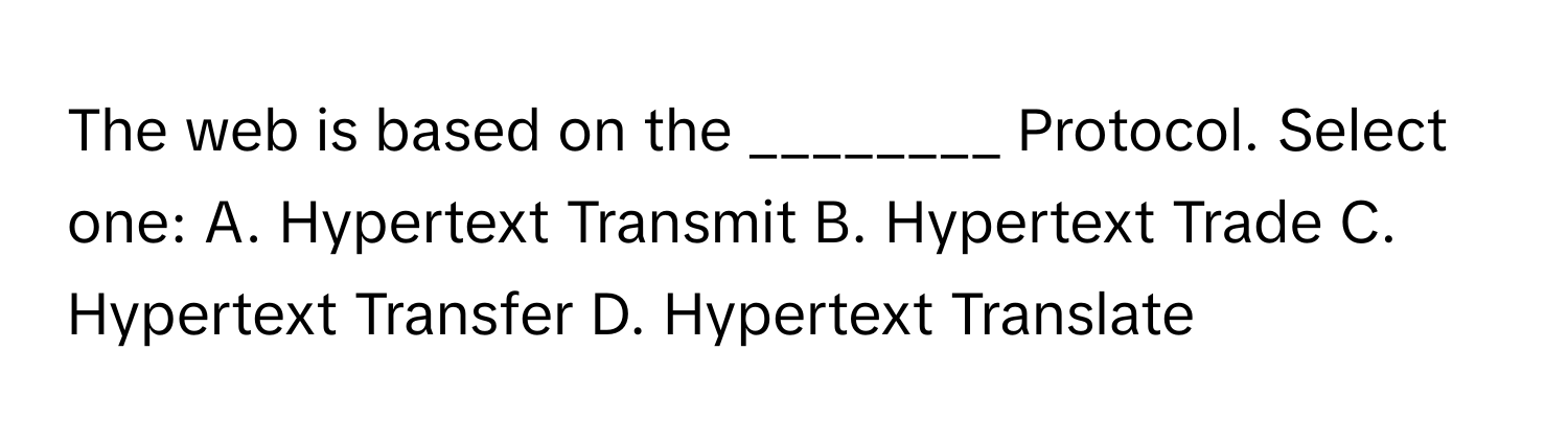 Solved: The web is based on the ________ Protocol. Select one: A ...