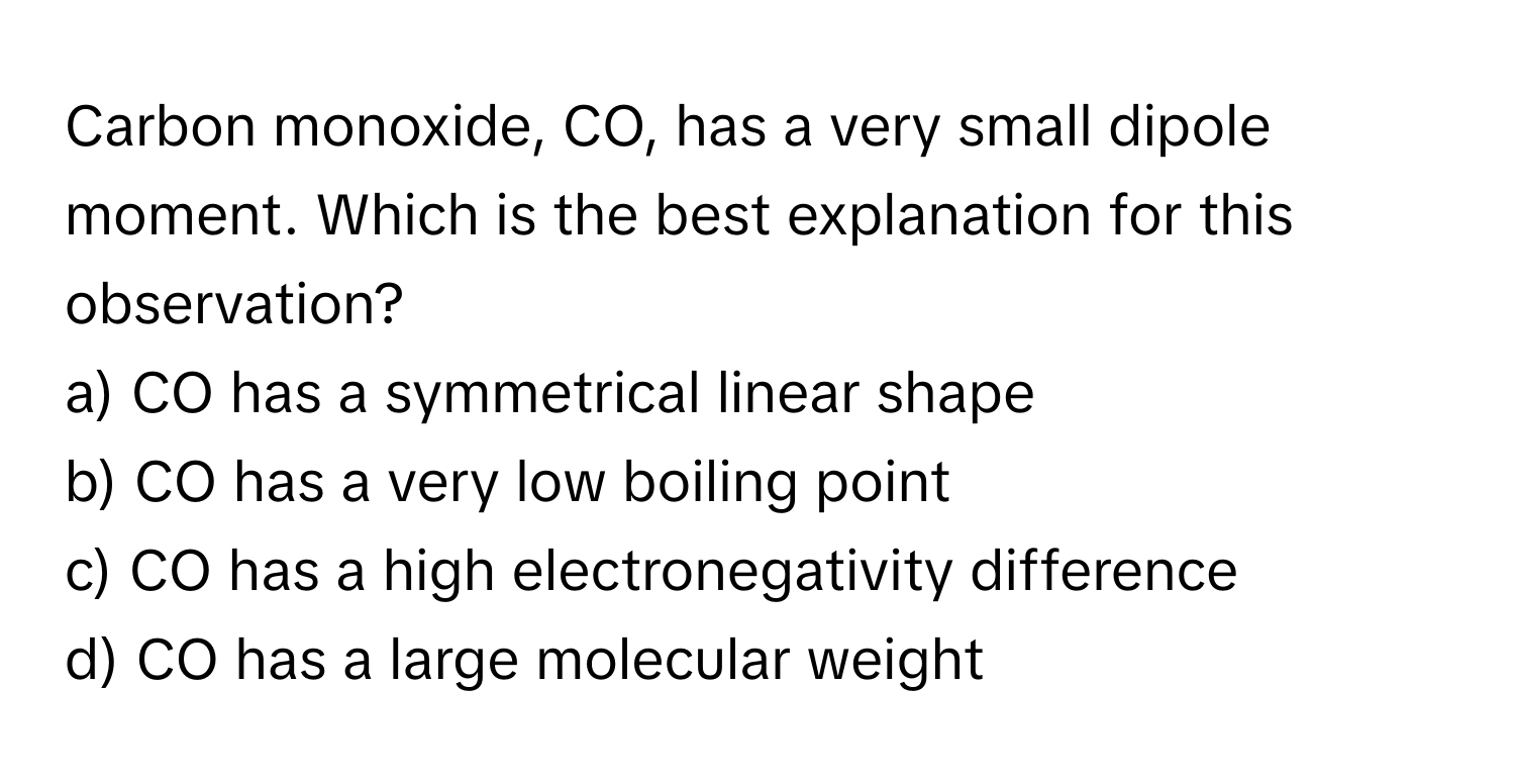 Solved: Carbon monoxide, CO, has a very small dipole moment. Which is ...
