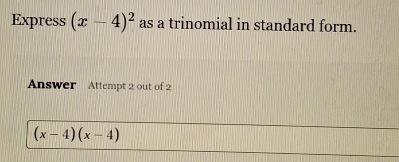 Solved: Express (x-4)^2 as a trinomial in standard form. Answer Attempt ...