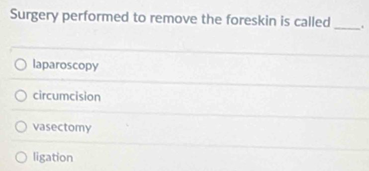 Solved: Surgery performed to remove the foreskin is called_ laparoscopy ...
