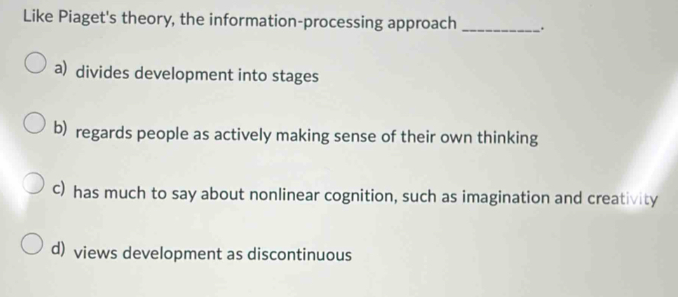 Solved: Like Piaget's theory, the information-processing approach_ . a ...